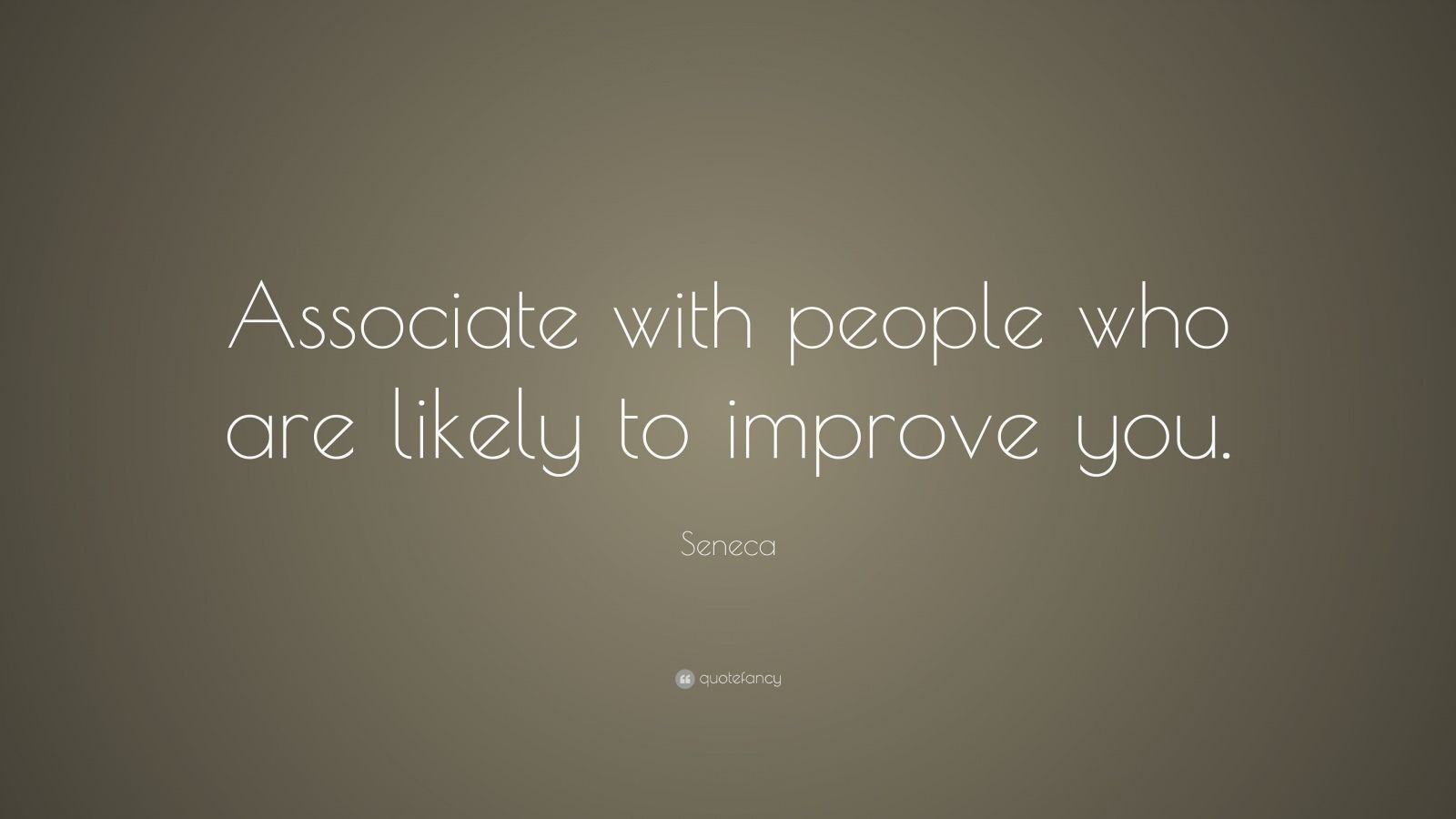 Seneca Quote: “Associate with people who are likely to improve you ...
