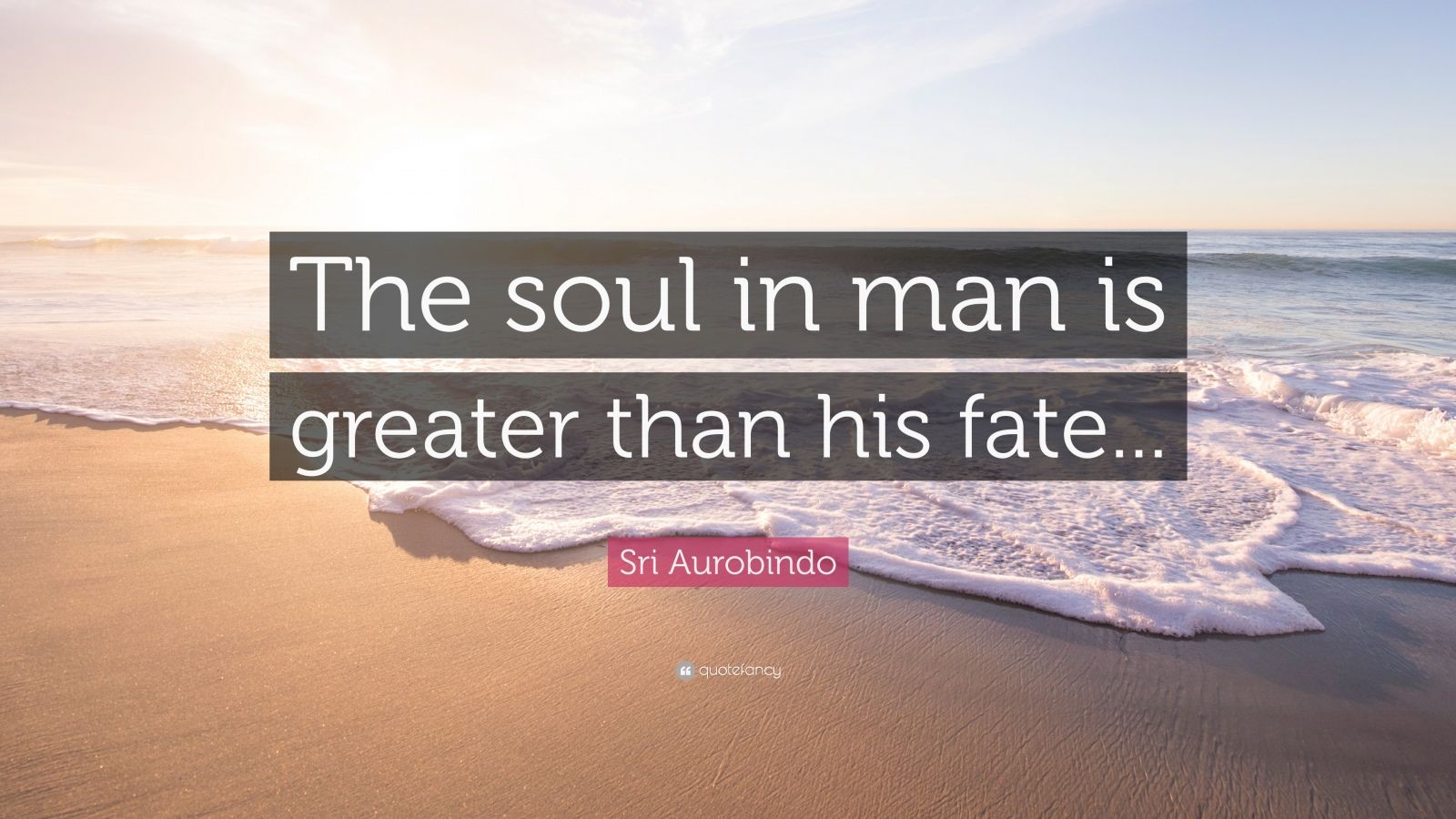 Sri Aurobindo Quote: “The soul in man is greater than his fate...” (12 ...