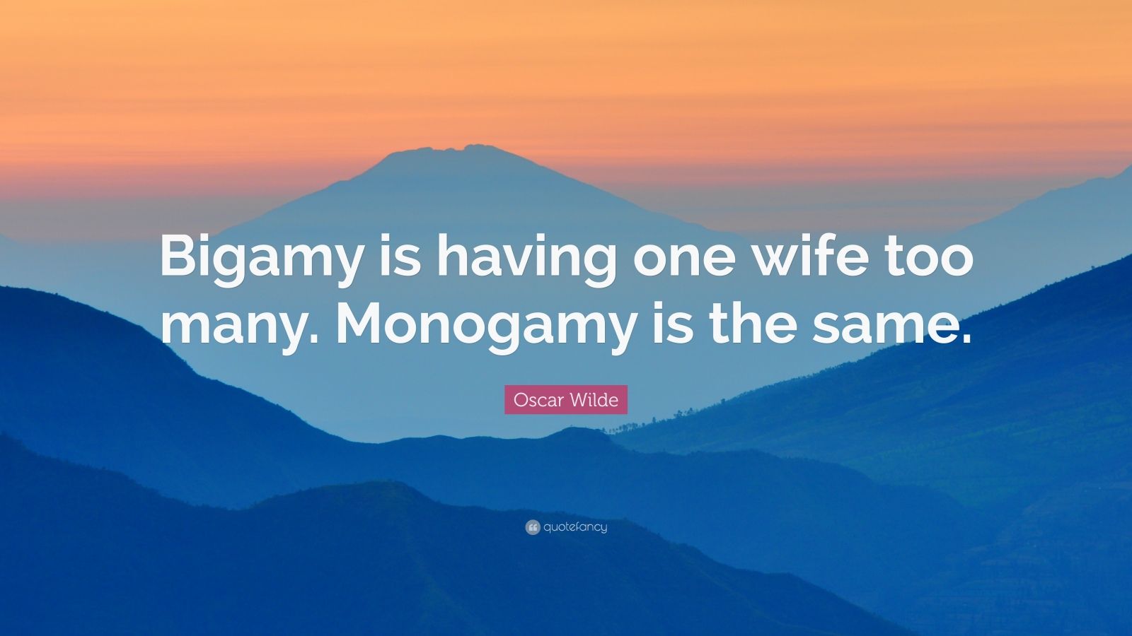 Oscar Wilde Quote: “Bigamy is having one wife too many. Monogamy is the ...