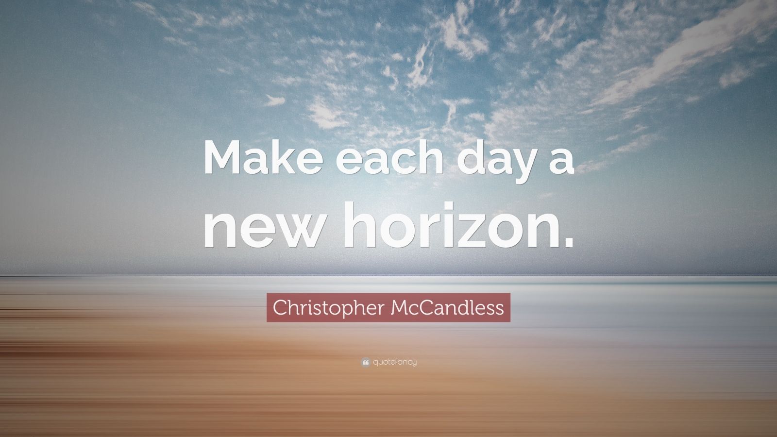 Christopher McCandless Quote: “Make each day a new horizon.” (12 ...