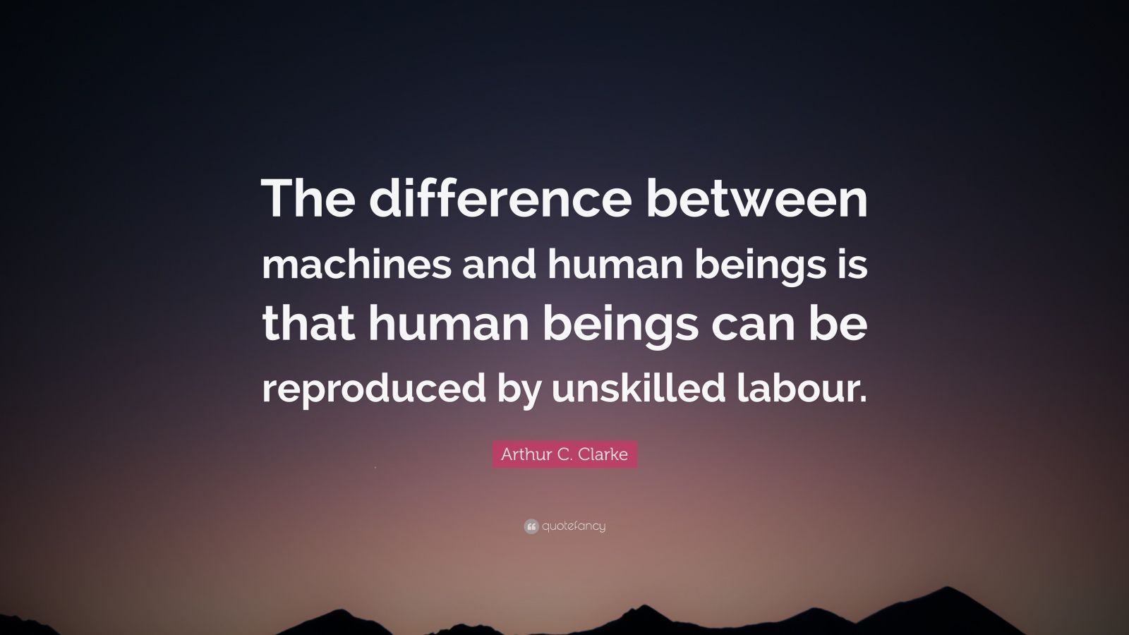 Arthur C. Clarke Quote: “The difference between machines and human ...