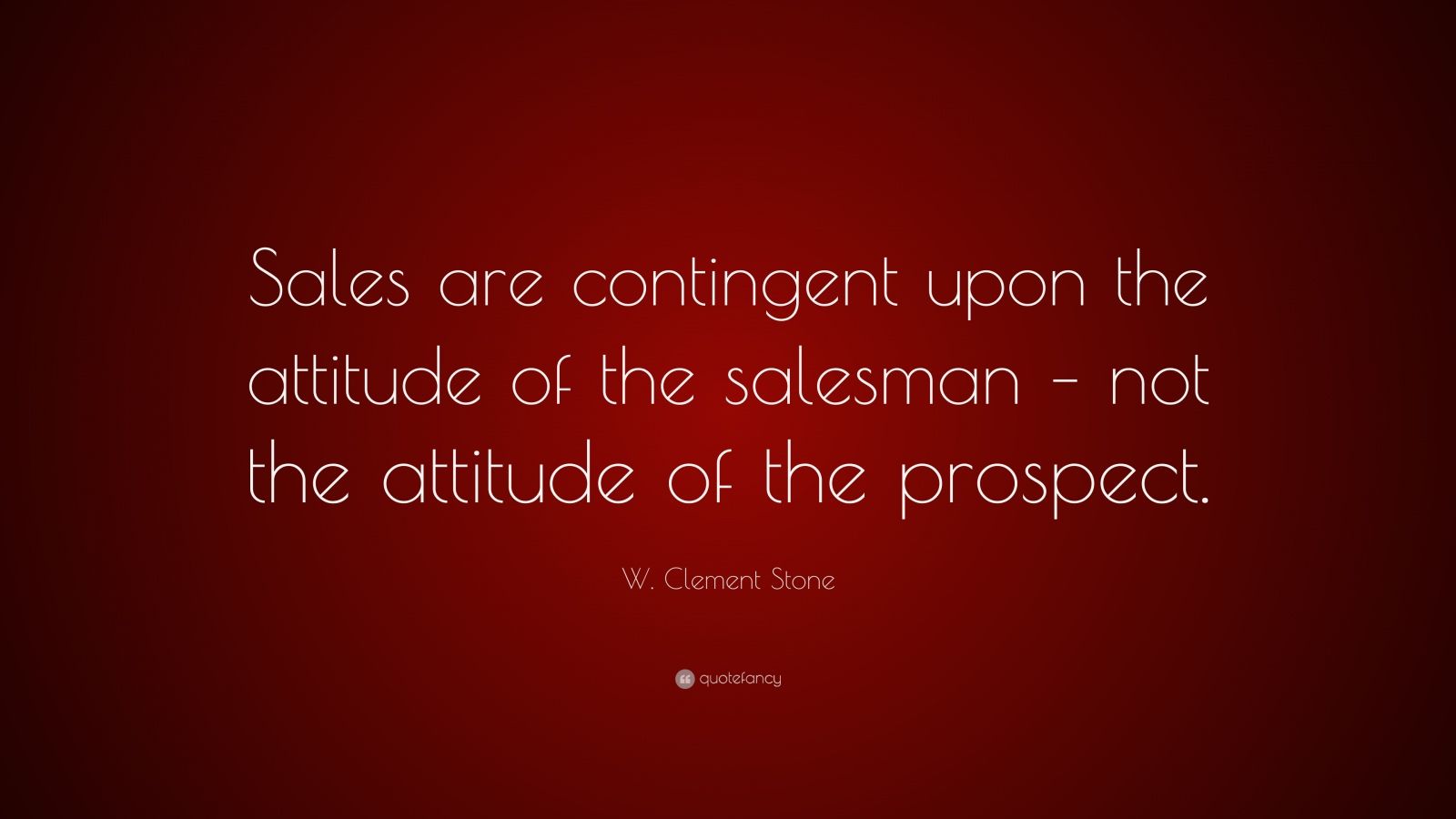 W. Clement Stone Quote: “Sales are contingent upon the attitude of the ...