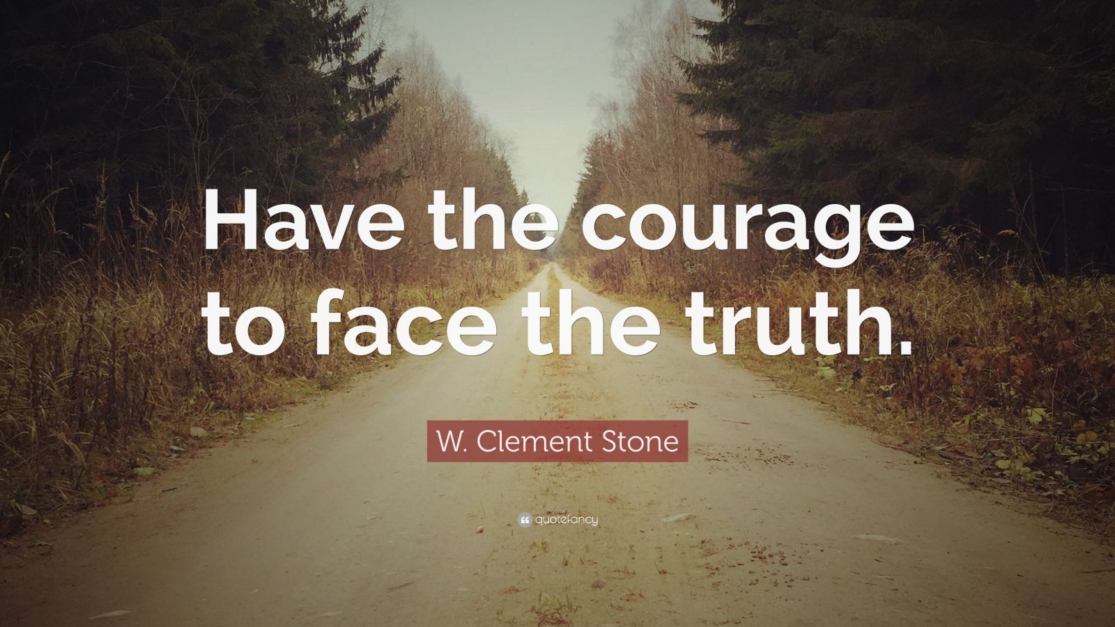 W. Clement Stone Quote: “Have the courage to face the truth.” (12 ...