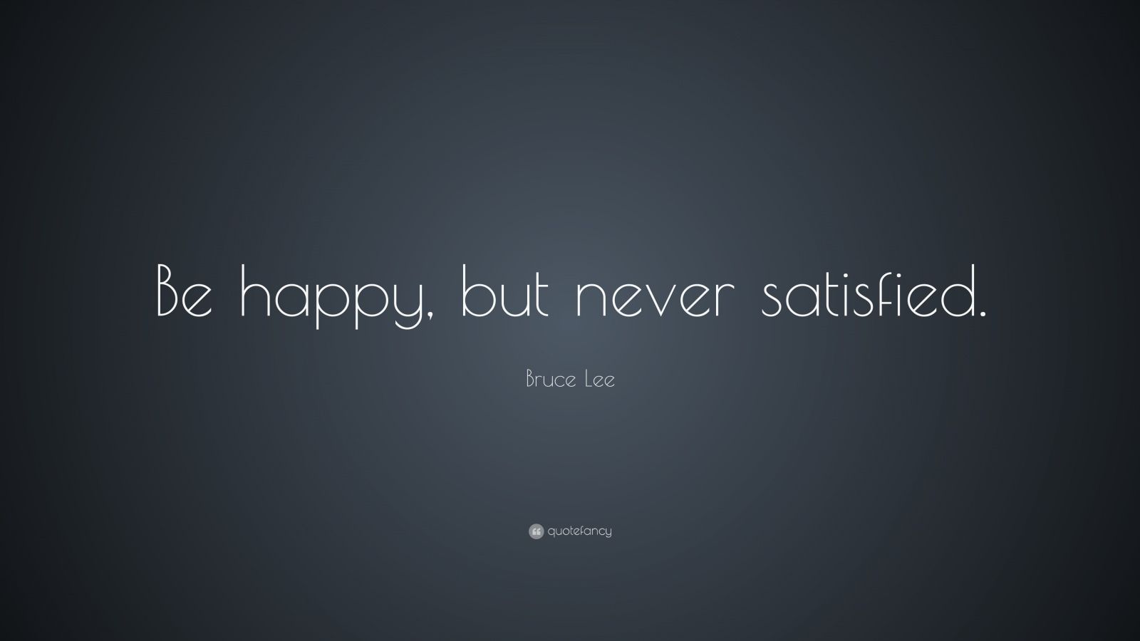 Bruce Lee Quote: “Be happy, but never satisfied.” (22 wallpapers ...