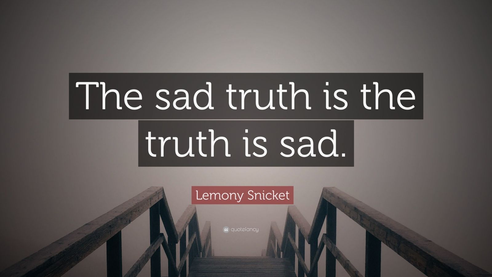 Lemony Snicket Quote: “The sad truth is the truth is sad.” (10 ...