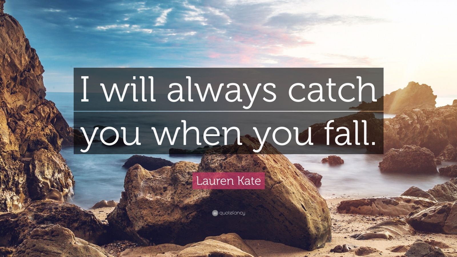 Lauren Kate Quote: “I will always catch you when you fall.”