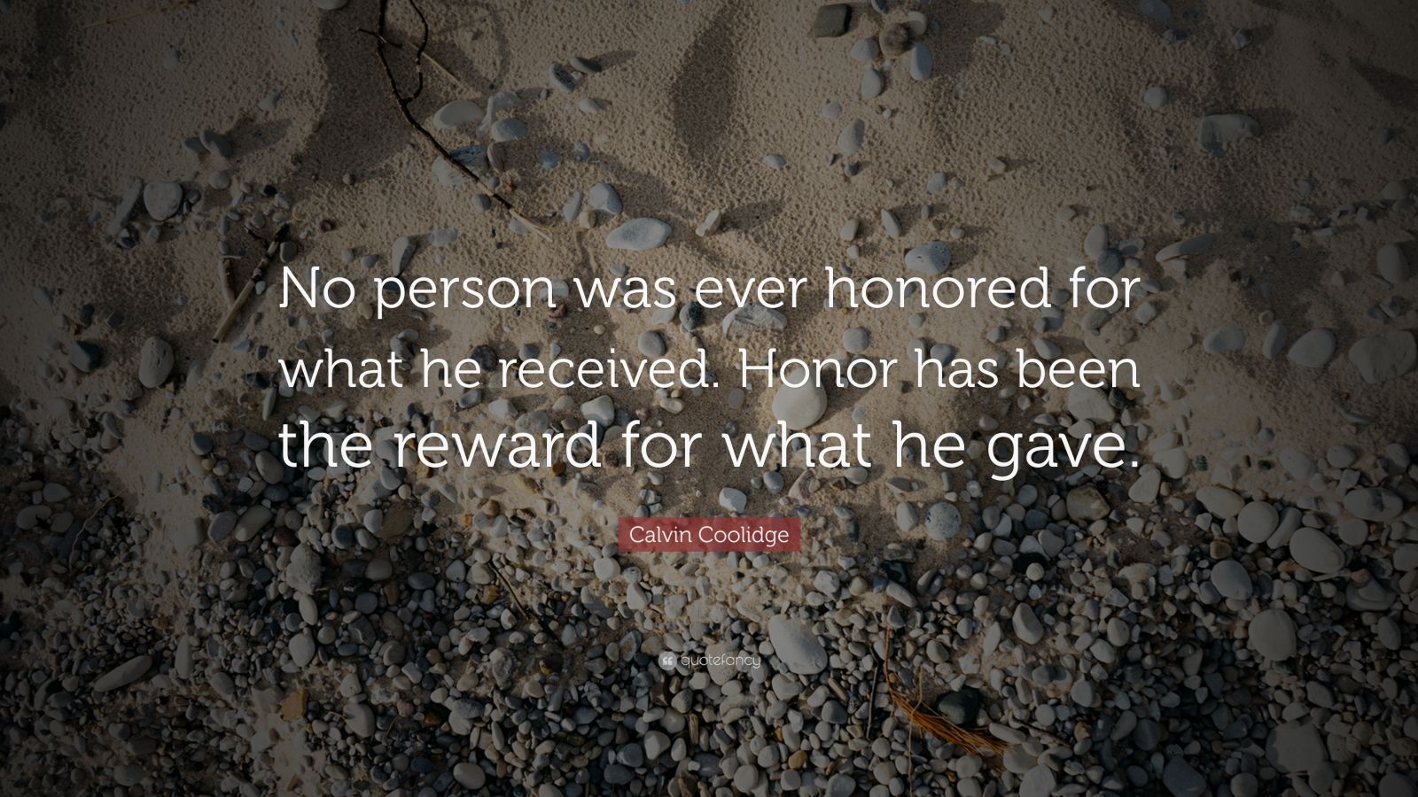 Calvin Coolidge Quote: “No person was ever honored for what he received ...