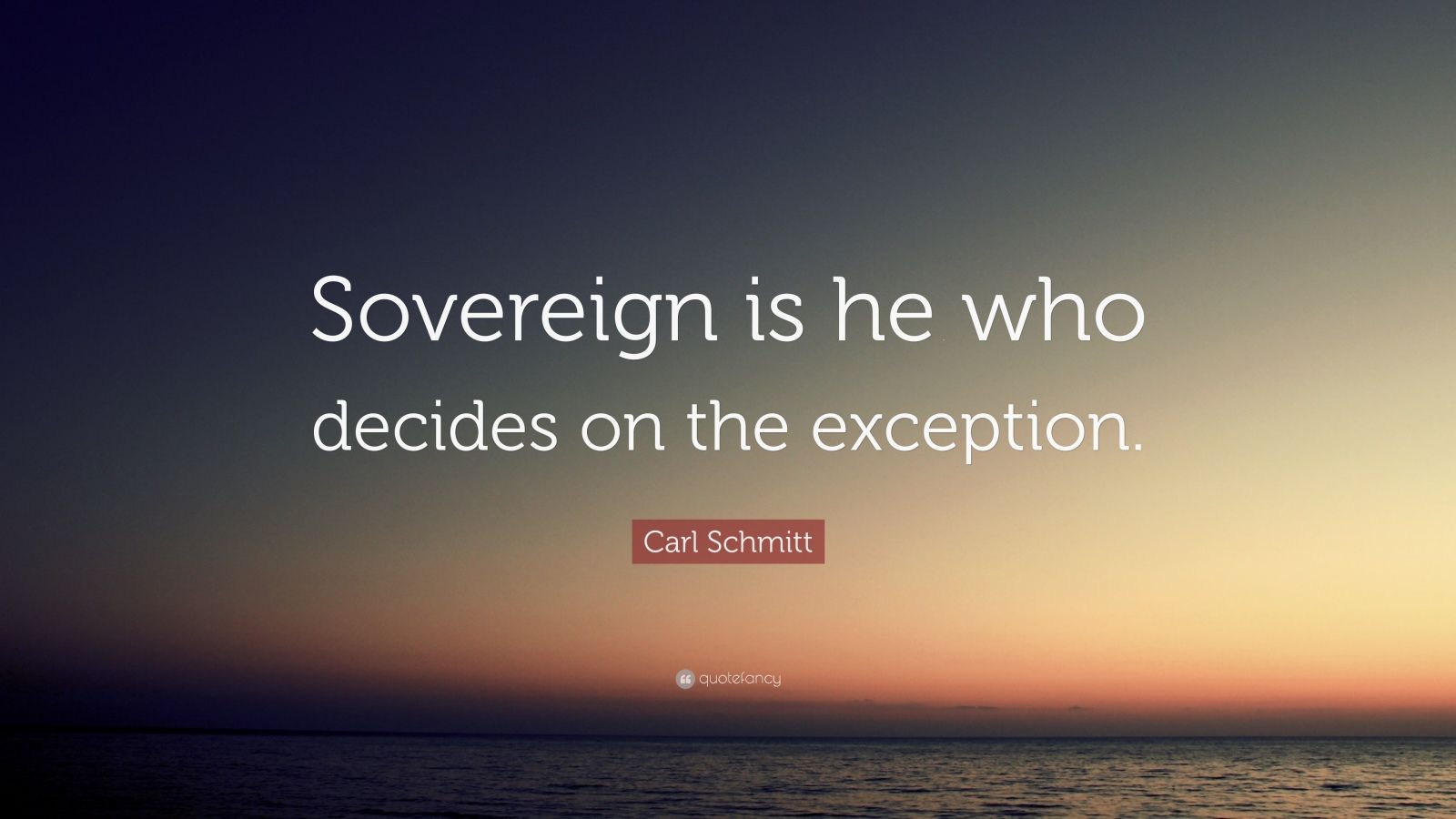 Carl Schmitt Quote: “Sovereign is he who decides on the exception.” (12 ...