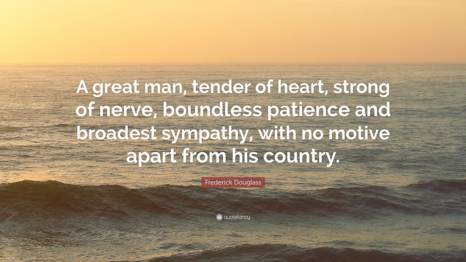 Frederick Douglass Quote: “A great man, tender of heart, strong of ...