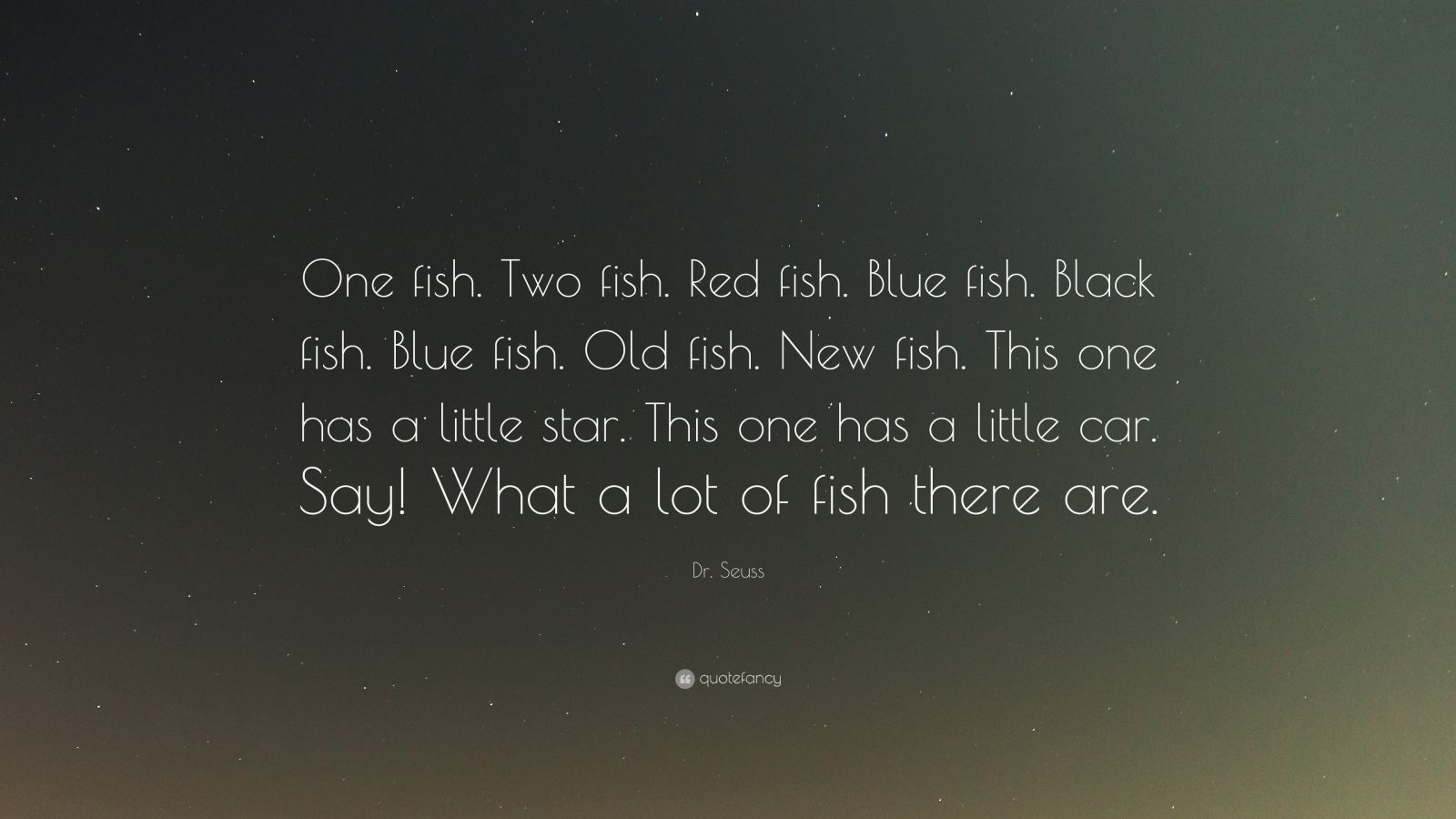 Dr. Seuss Quote: “One fish. Two fish. Red fish. Blue fish. Black fish ...