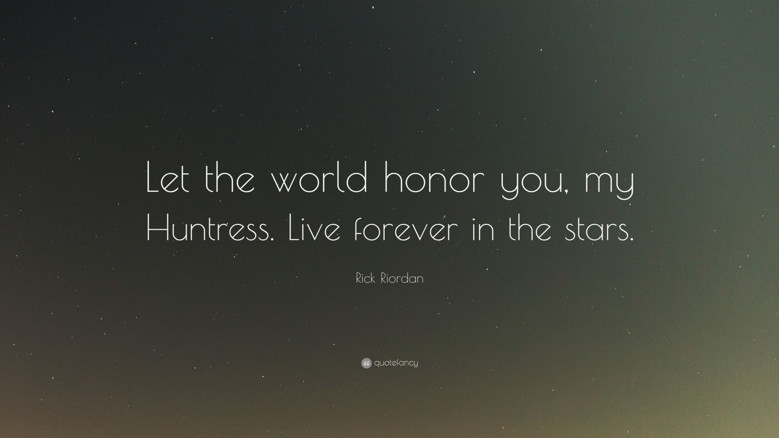 Rick Riordan Quote: “Let the world honor you, my Huntress. Live forever ...