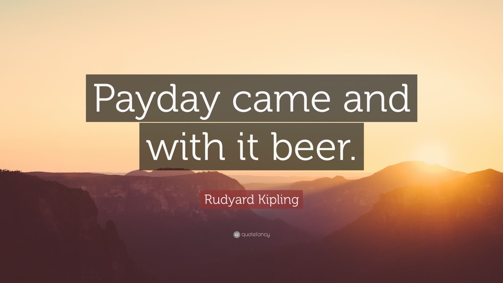 Rudyard Kipling Quote: “Payday came and with it beer.” (12 wallpapers ...