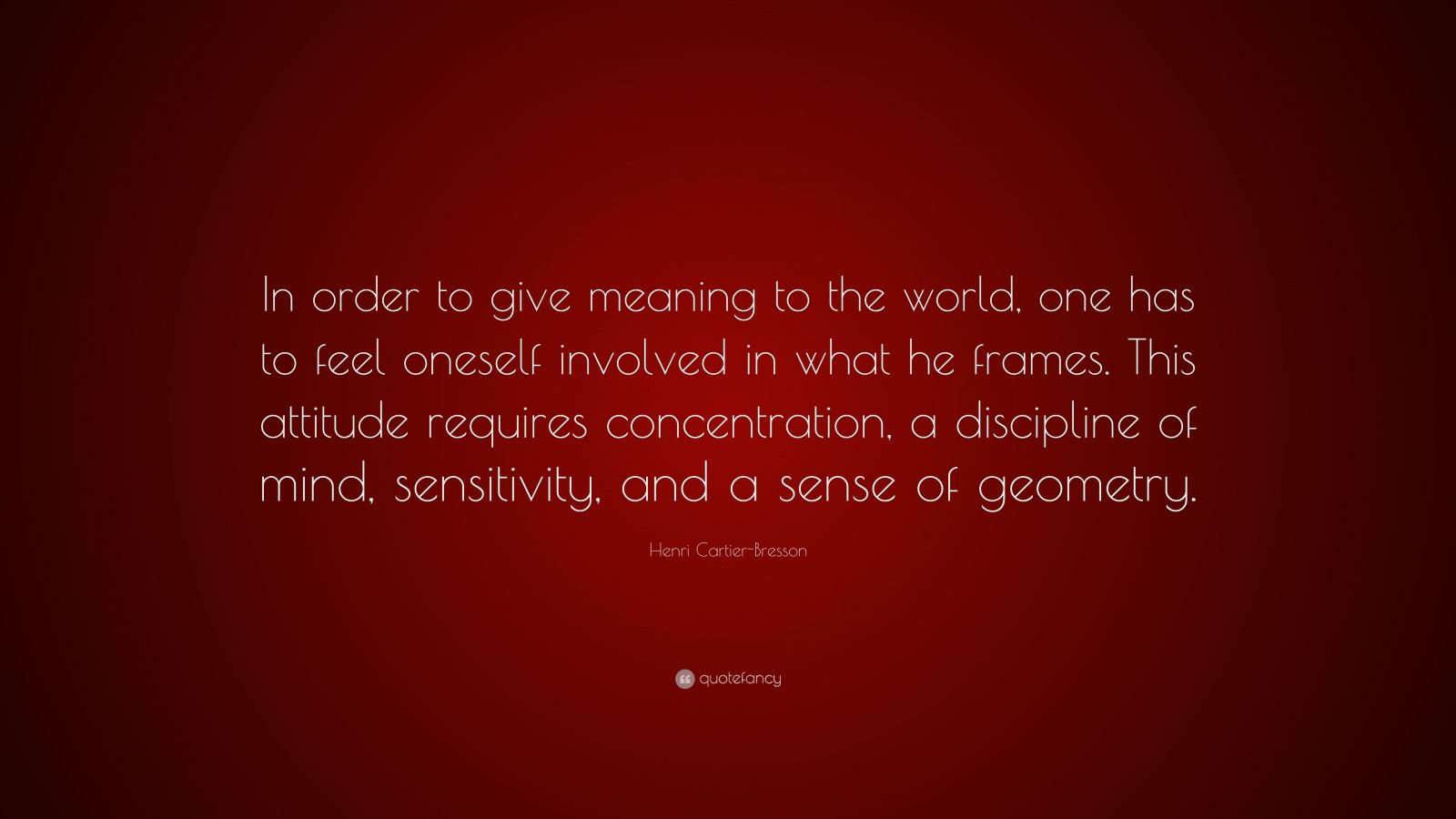 Henri Cartier-Bresson Quote: “In order to give meaning to the world ...