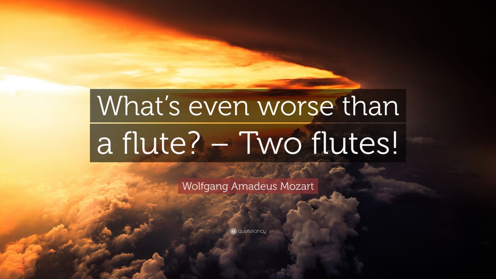 Wolfgang Amadeus Mozart Quote: “What’s even worse than a flute? – Two ...