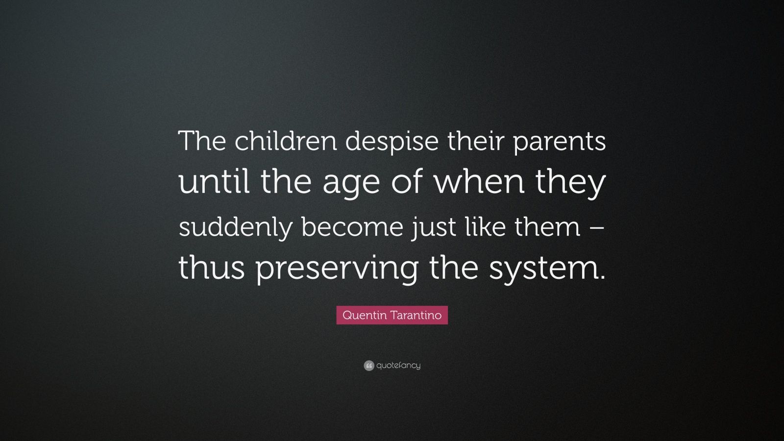 Quentin Tarantino Quote: “The children despise their parents until the ...