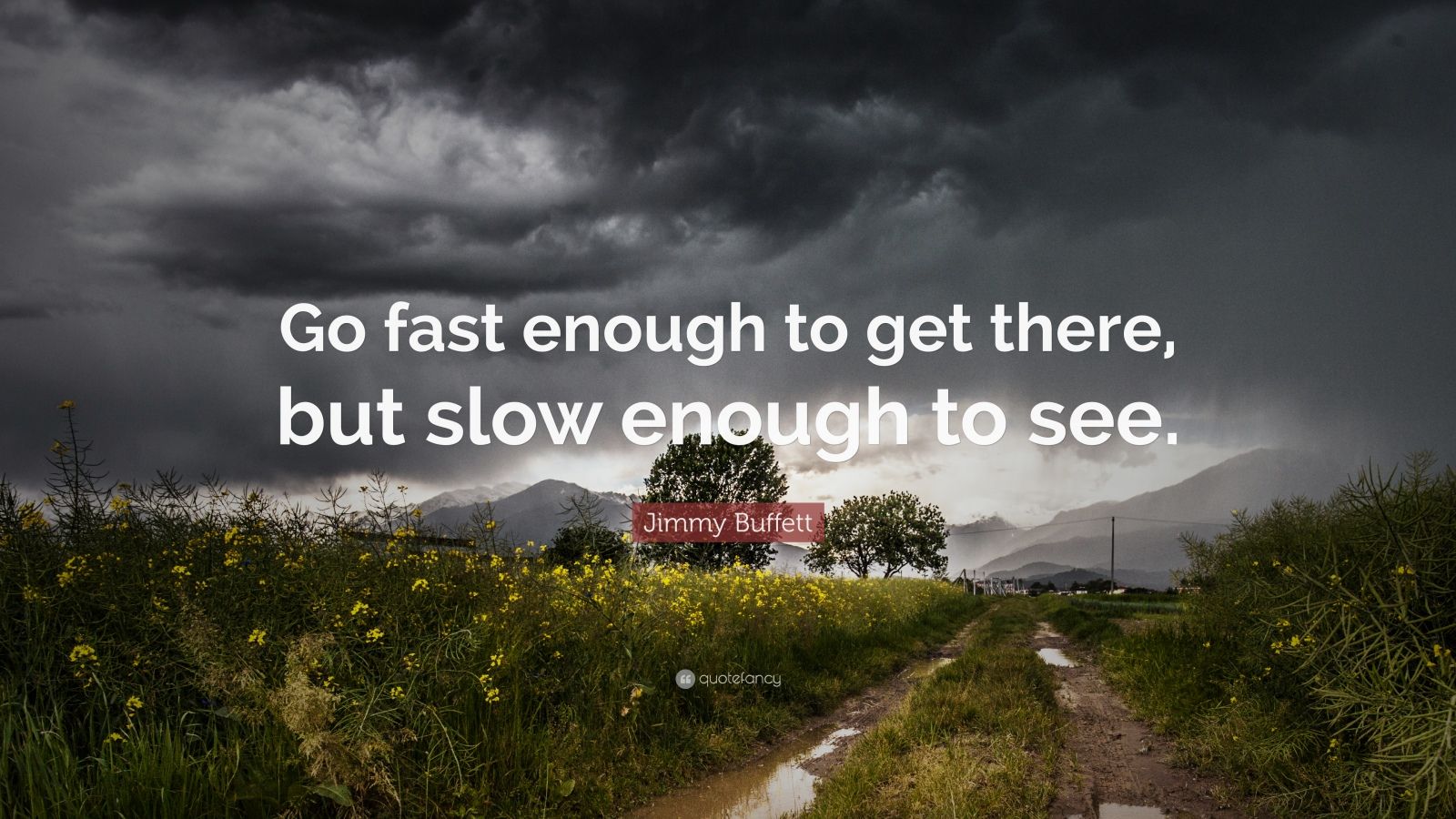 Jimmy Buffett Quote: “Go fast enough to get there, but slow enough to ...