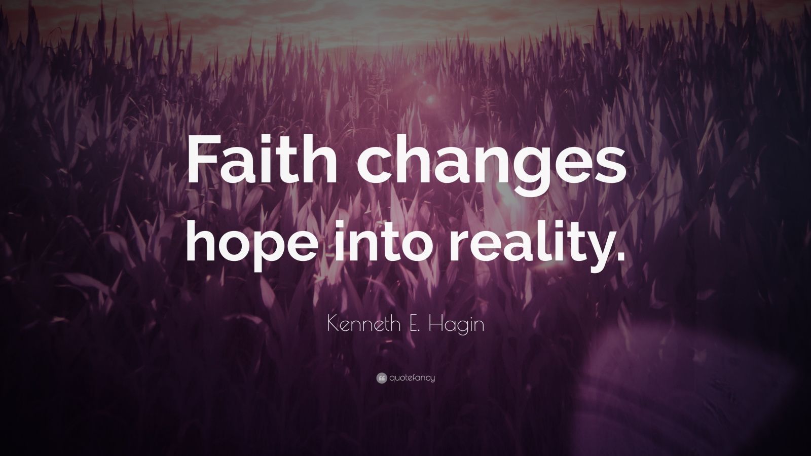 Kenneth E. Hagin Quote: “Faith changes hope into reality.” (10 ...
