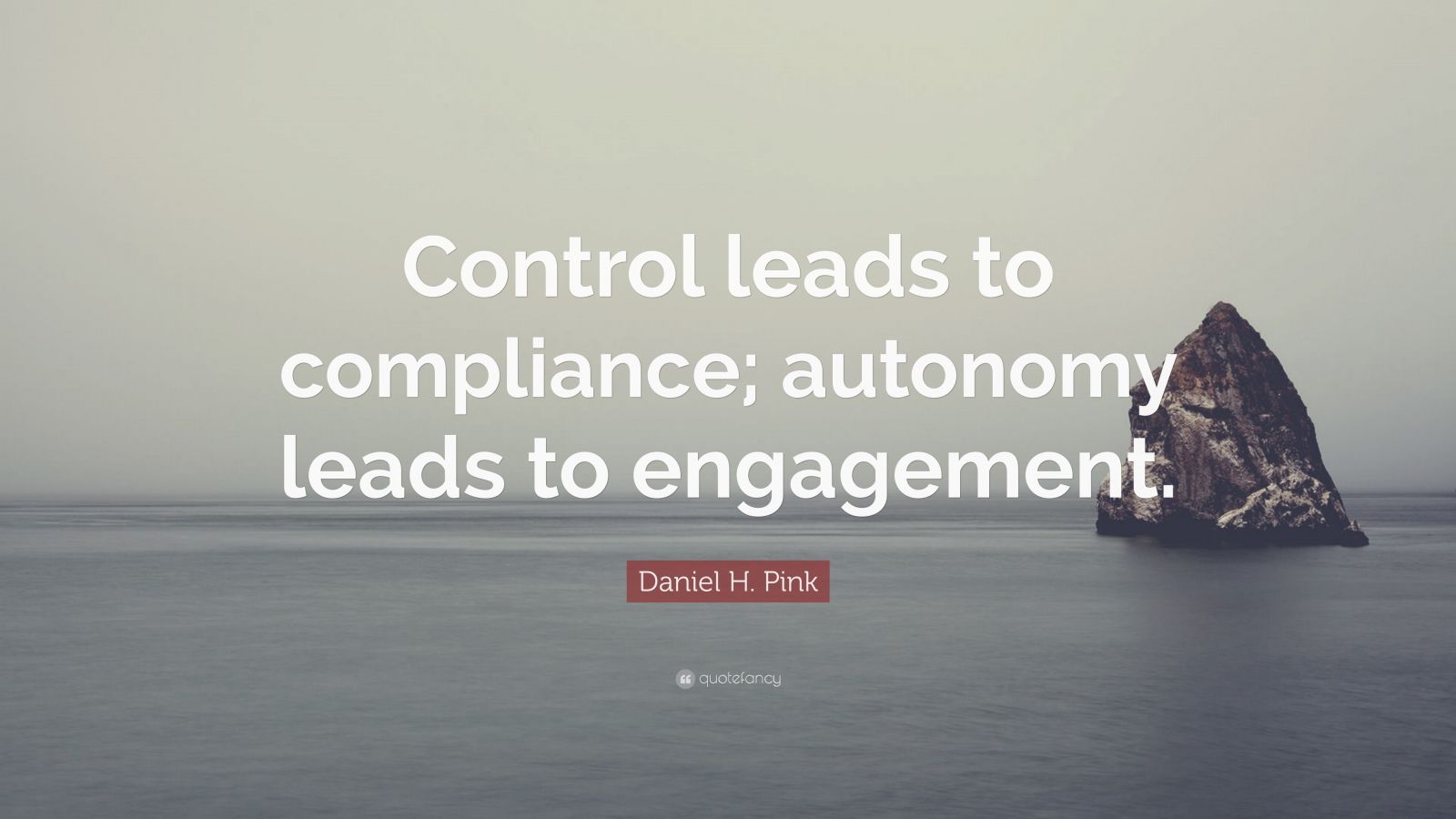 Daniel H. Pink Quote: “Control leads to compliance; autonomy leads to ...