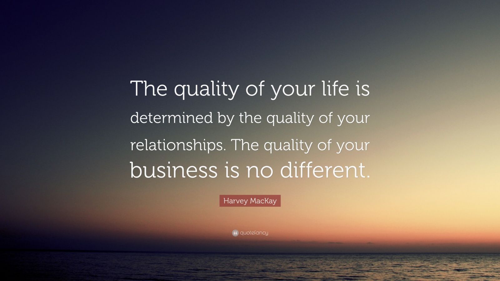 Harvey MacKay Quote: “The quality of your life is determined by the ...