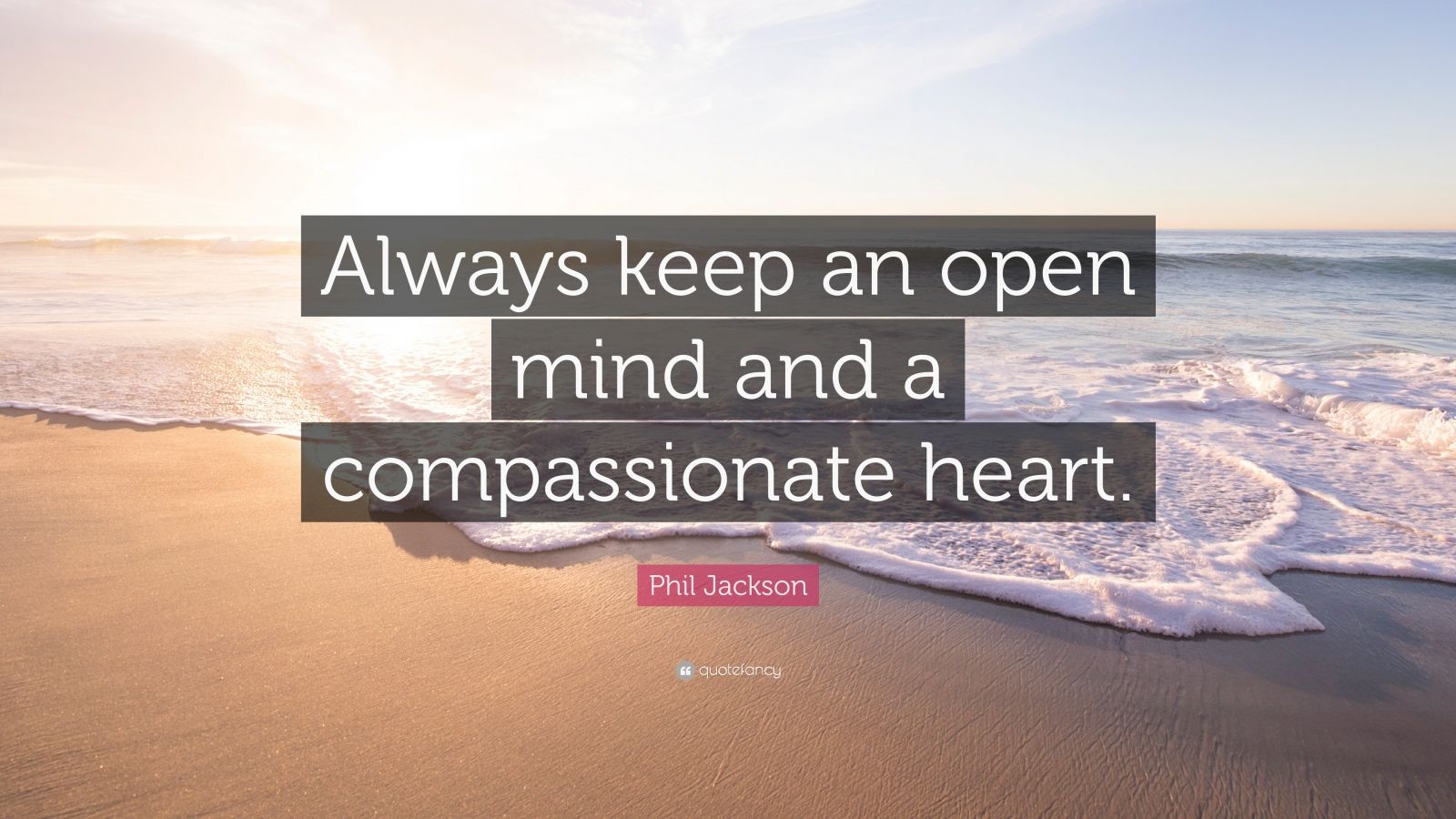 Phil Jackson Quote: “Always keep an open mind and a compassionate heart ...