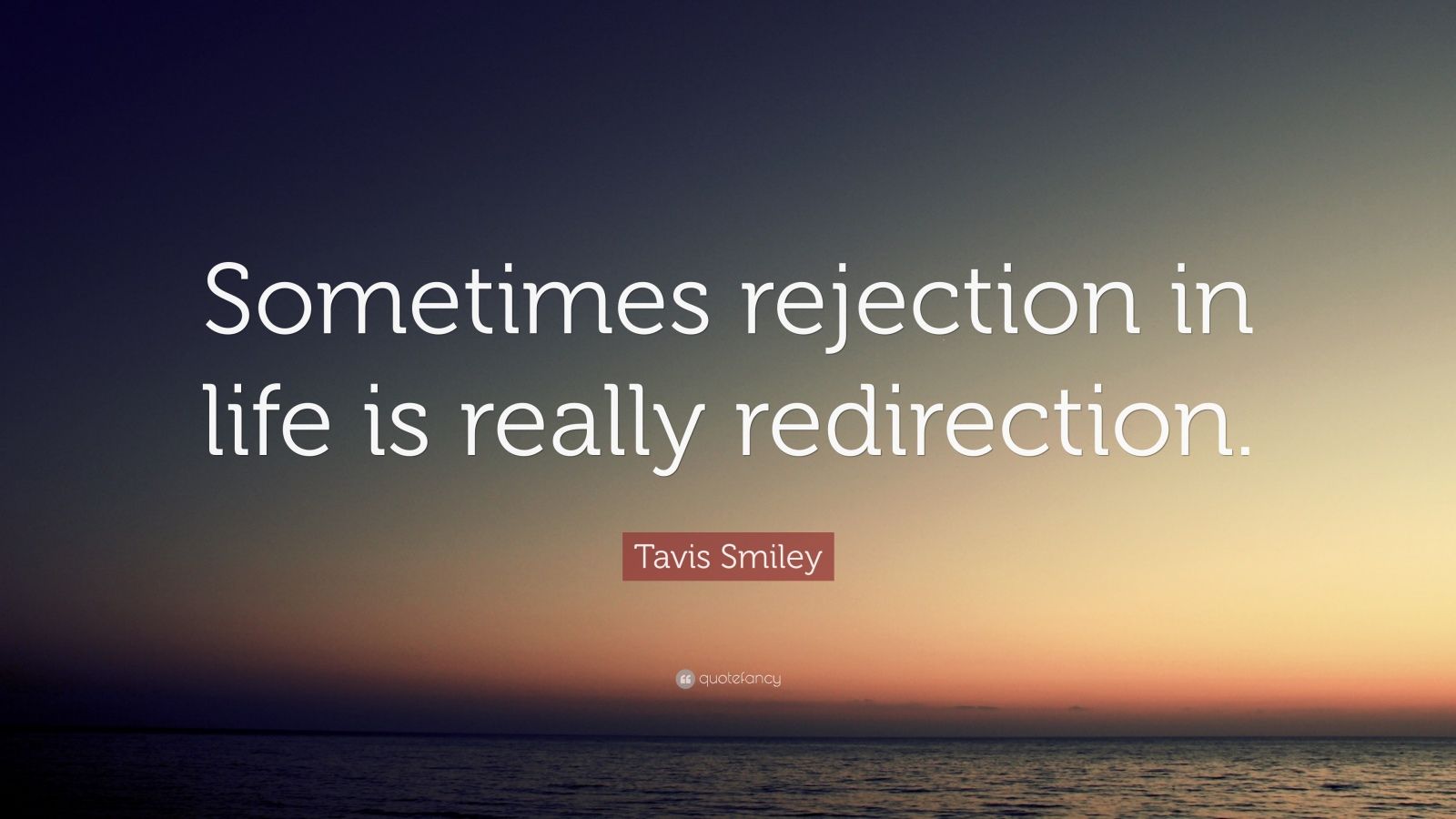 Tavis Smiley Quote: “Sometimes rejection in life is really redirection ...