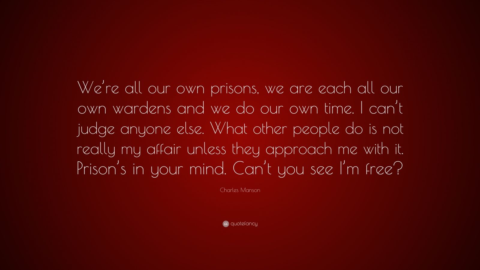 Charles Manson Quote: “We’re all our own prisons, we are each all our ...