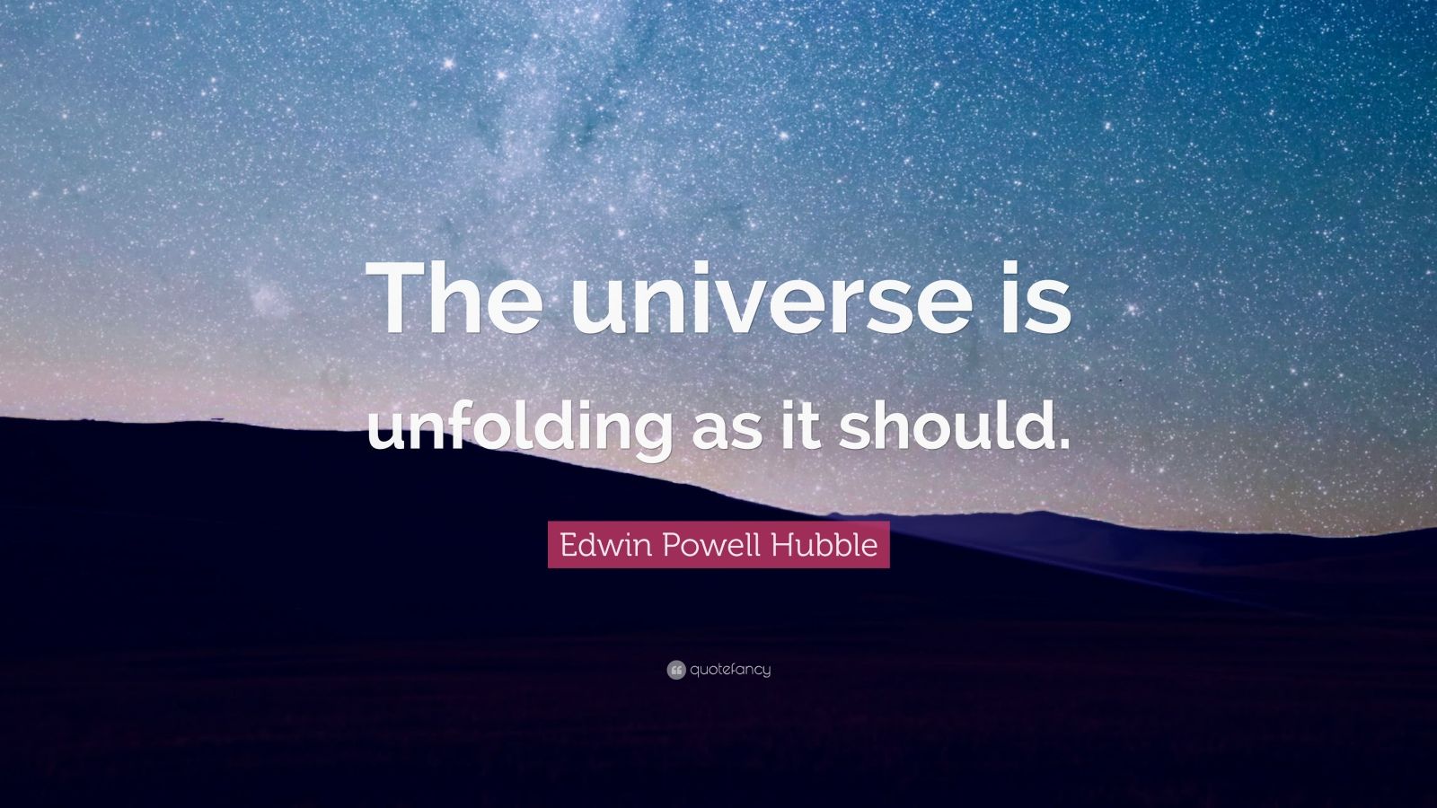 Edwin Powell Hubble Quote: “The universe is unfolding as it should ...