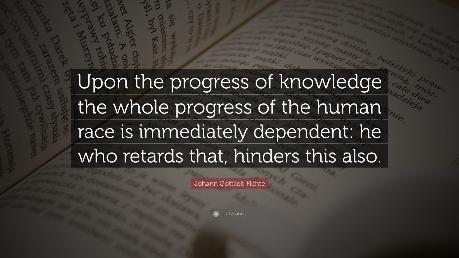 Johann Gottlieb Fichte Quote: “Upon the progress of knowledge the whole ...