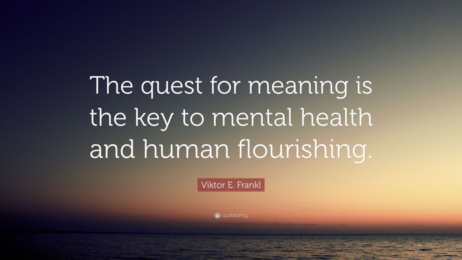 Viktor E. Frankl Quote: “The quest for meaning is the key to mental ...
