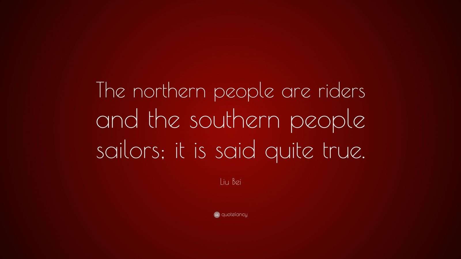 Liu Bei Quote: “The northern people are riders and the southern people ...