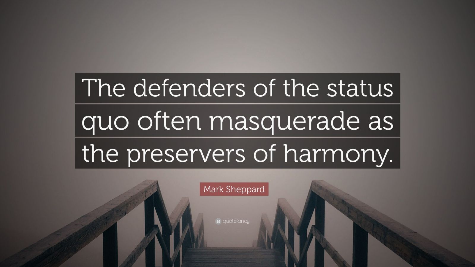 Mark Sheppard Quote: “The defenders of the status quo often masquerade ...