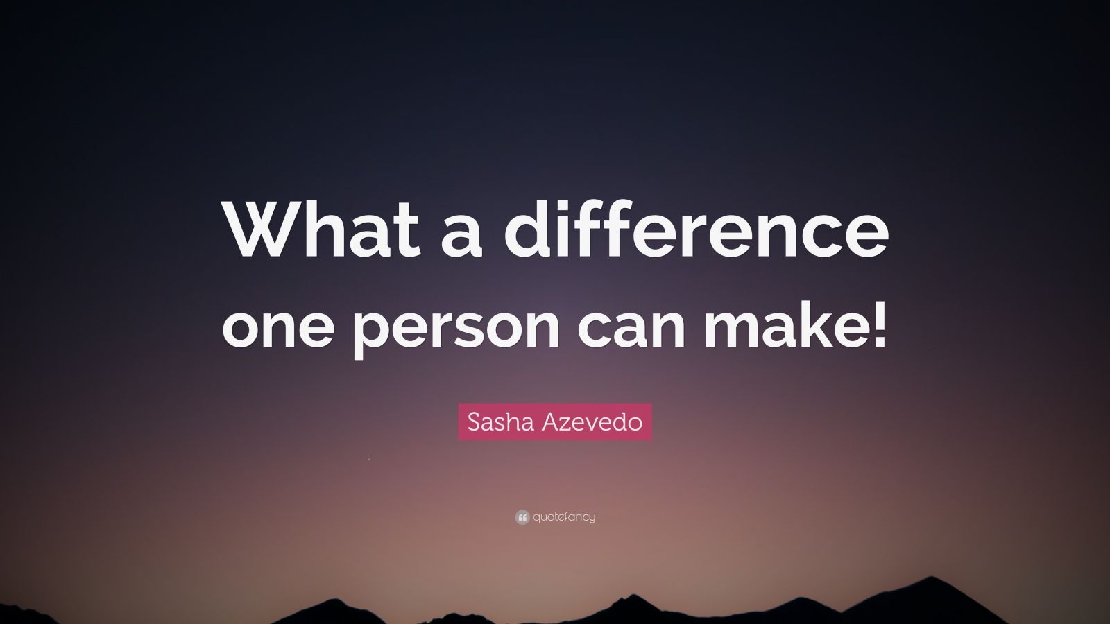 Sasha Azevedo Quote: “What a difference one person can make!”
