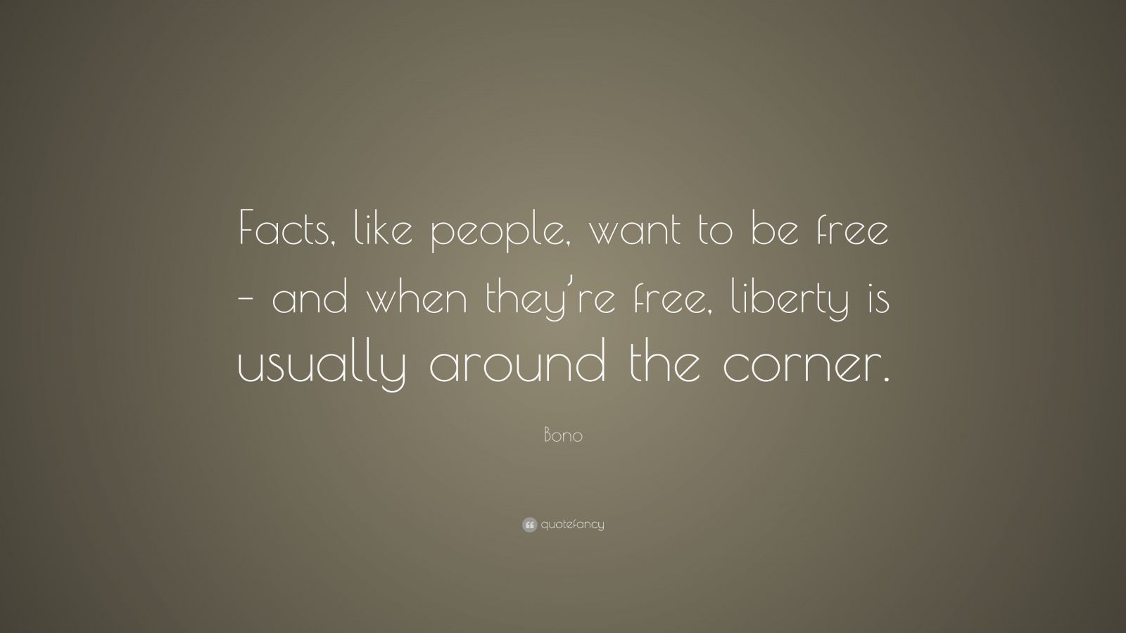 Bono Quote: “Facts, like people, want to be free – and when they’re ...