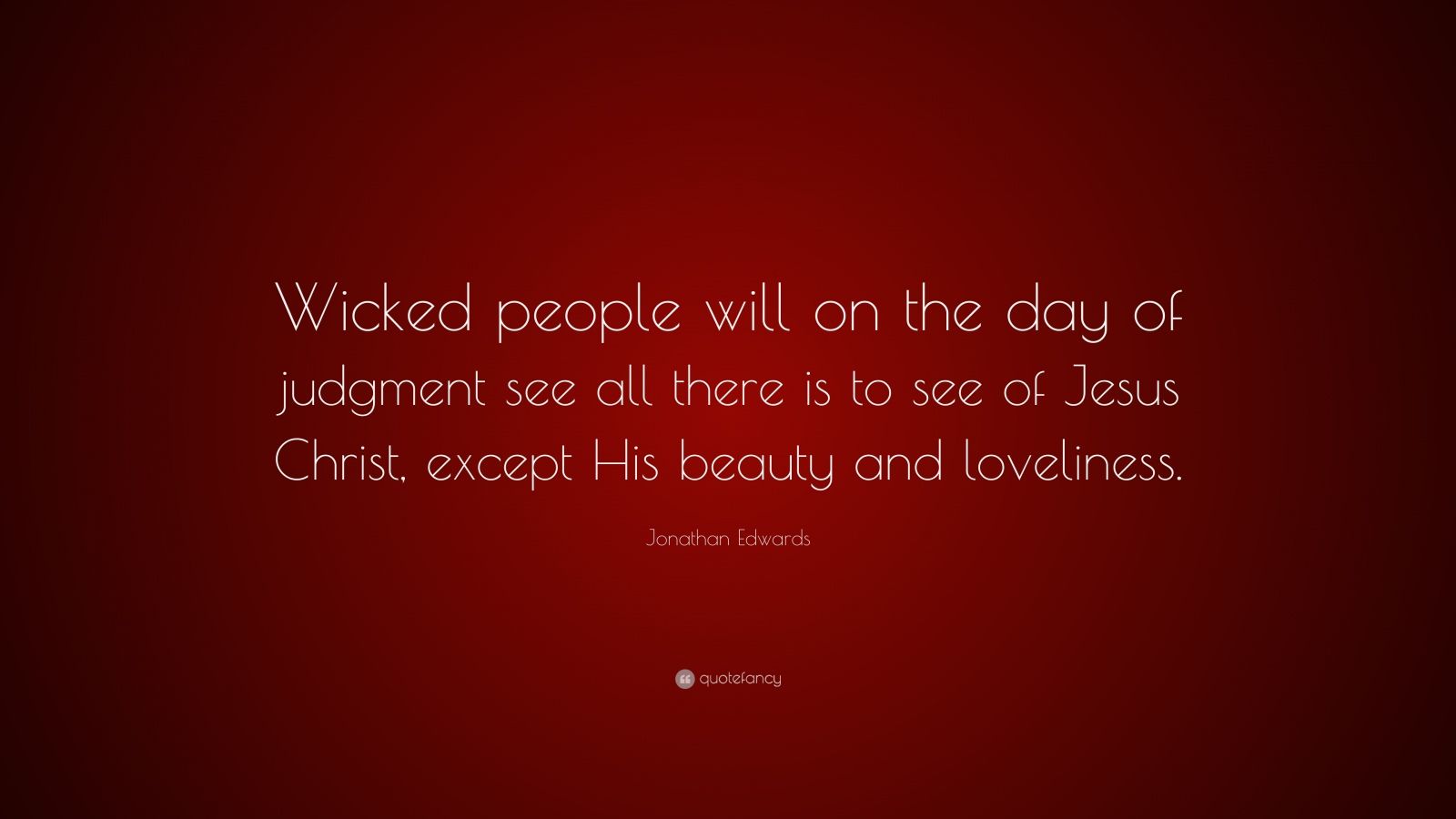 Jonathan Edwards Quote: “Wicked people will on the day of judgment see ...