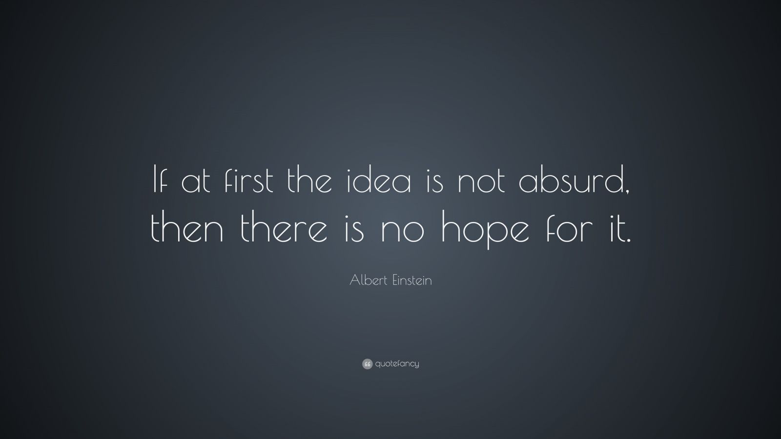Albert Einstein Quote If At First The Idea Is Not Absurd Then There Albert Einstein Quote If At First The Idea Is Not Absurd Then There