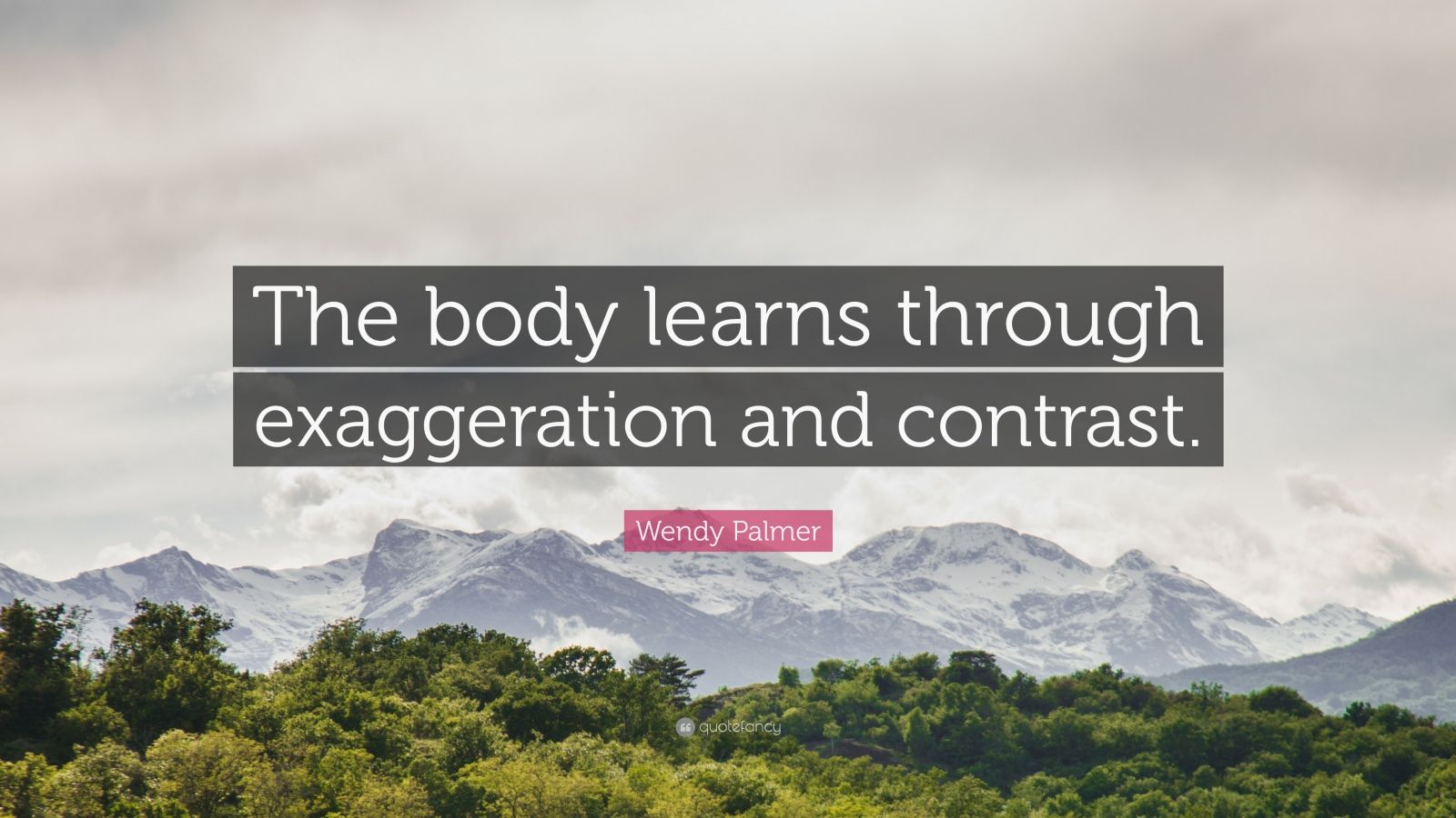 Wendy Palmer Quote: “The body learns through exaggeration and contrast.”