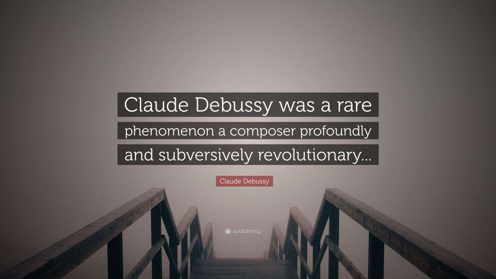 Claude Debussy Quote: “Claude Debussy was a rare phenomenon a composer ...
