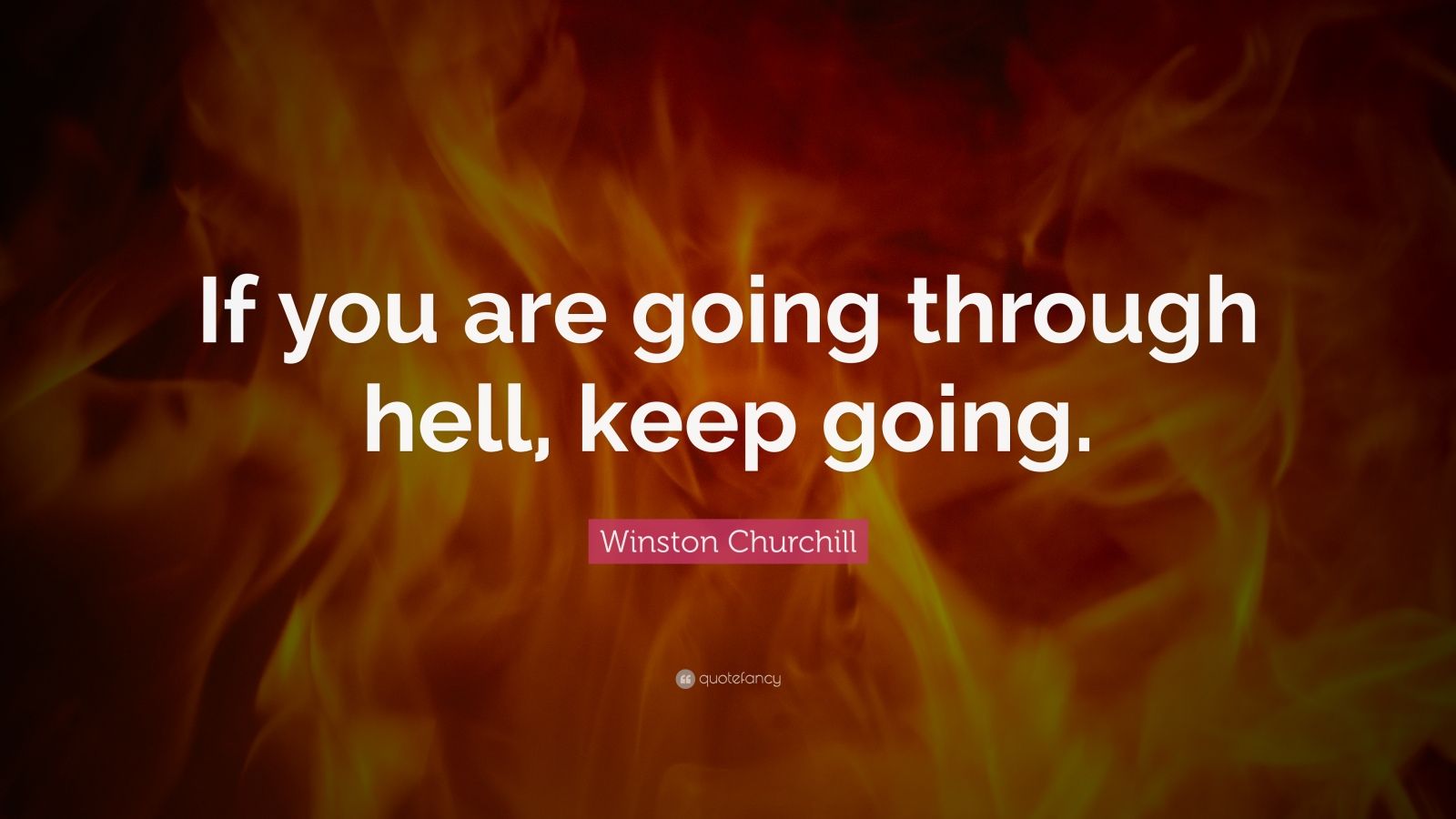 Winston Churchill Quote: “If you are going through hell, keep going ...