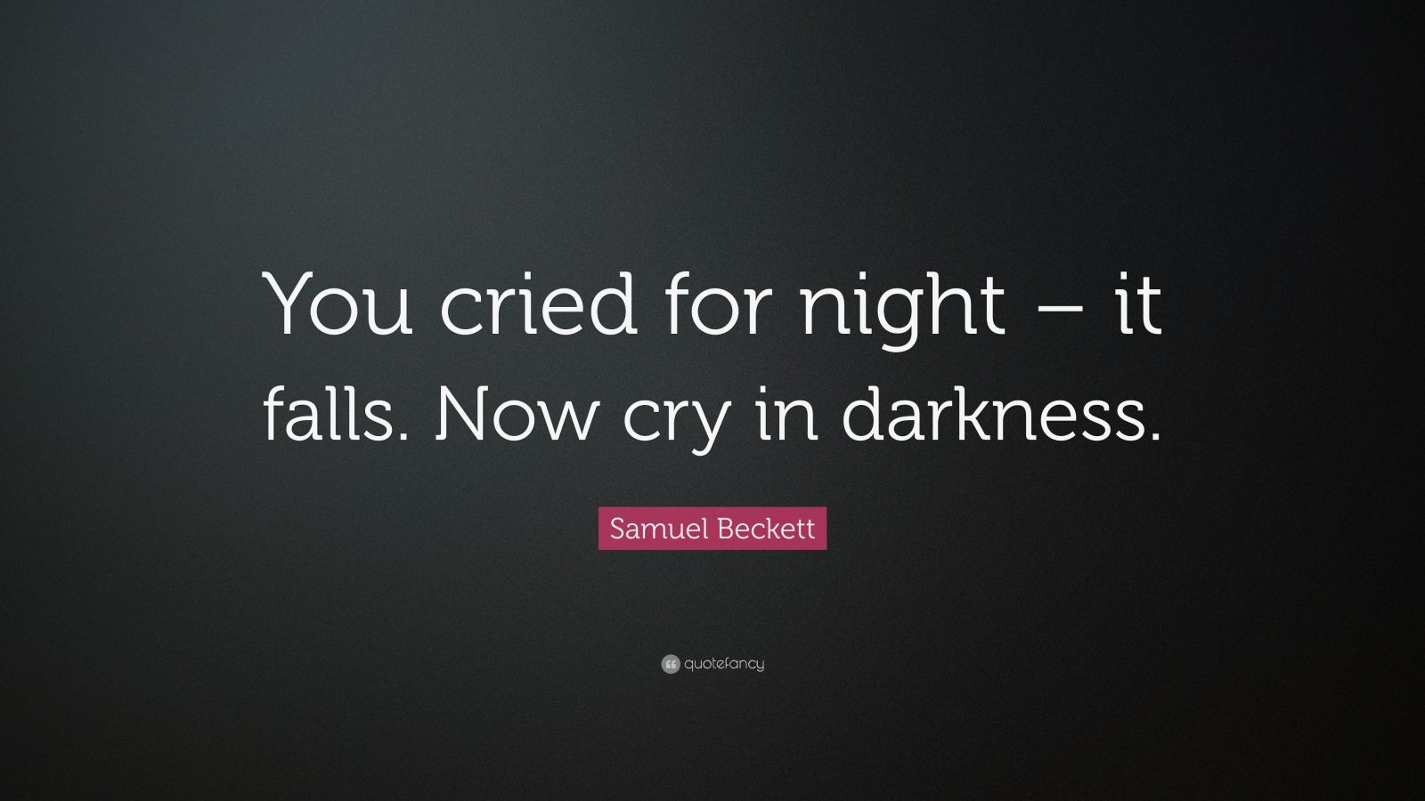 Samuel Beckett Quote: “You cried for night – it falls. Now cry in ...