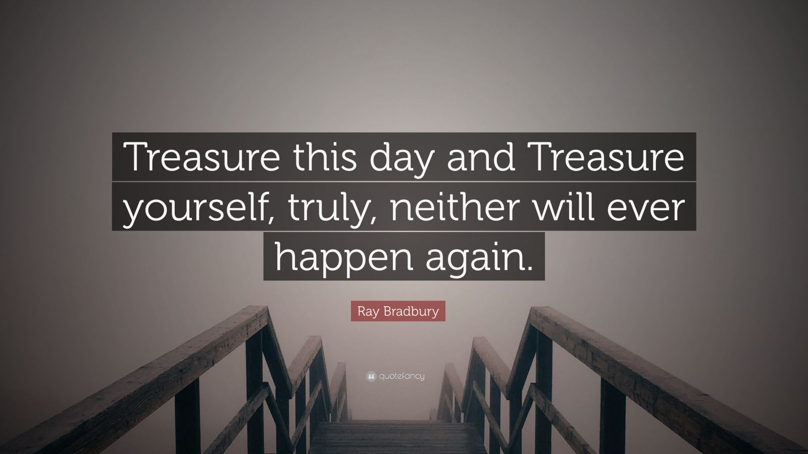 Ray Bradbury Quote: “Treasure this day and Treasure yourself, truly ...