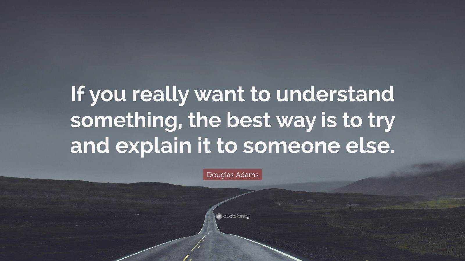 Douglas Adams Quote: “If you really want to understand something, the ...