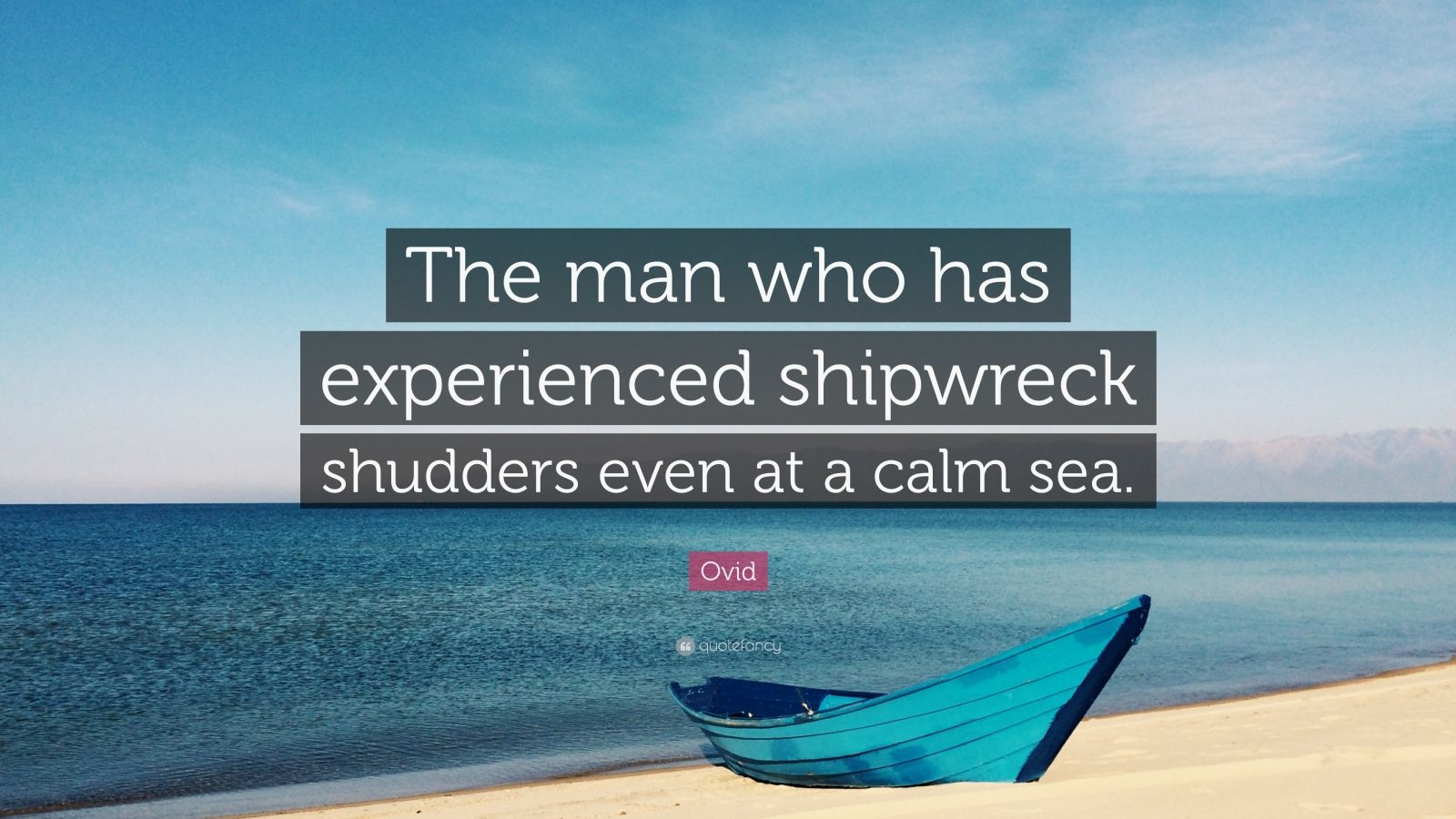 Ovid Quote: “The man who has experienced shipwreck shudders even at a ...