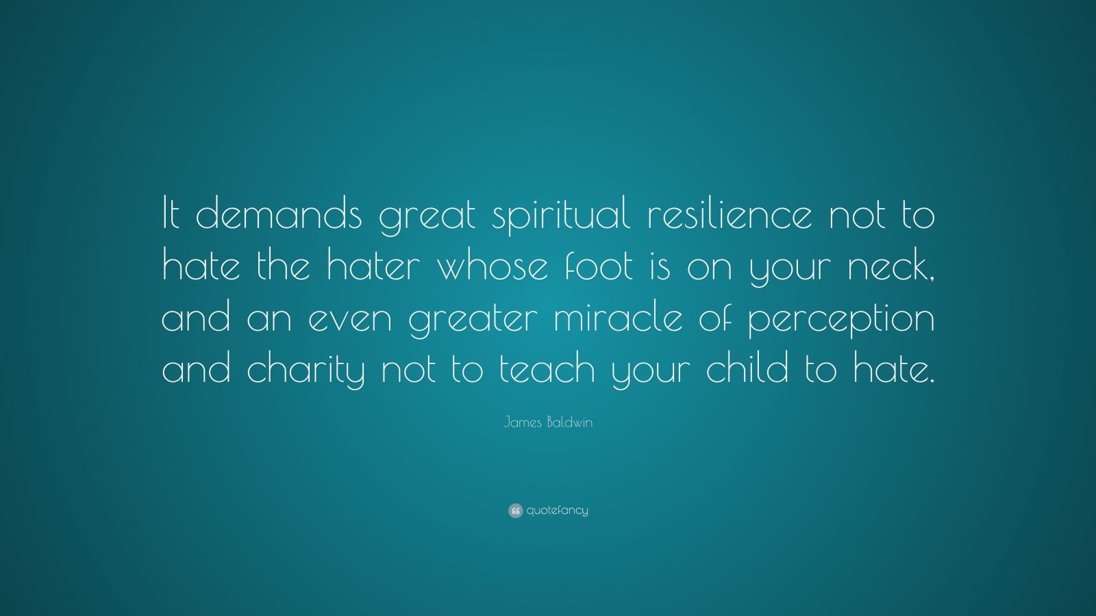James Baldwin Quote: “It demands great spiritual resilience not to hate ...