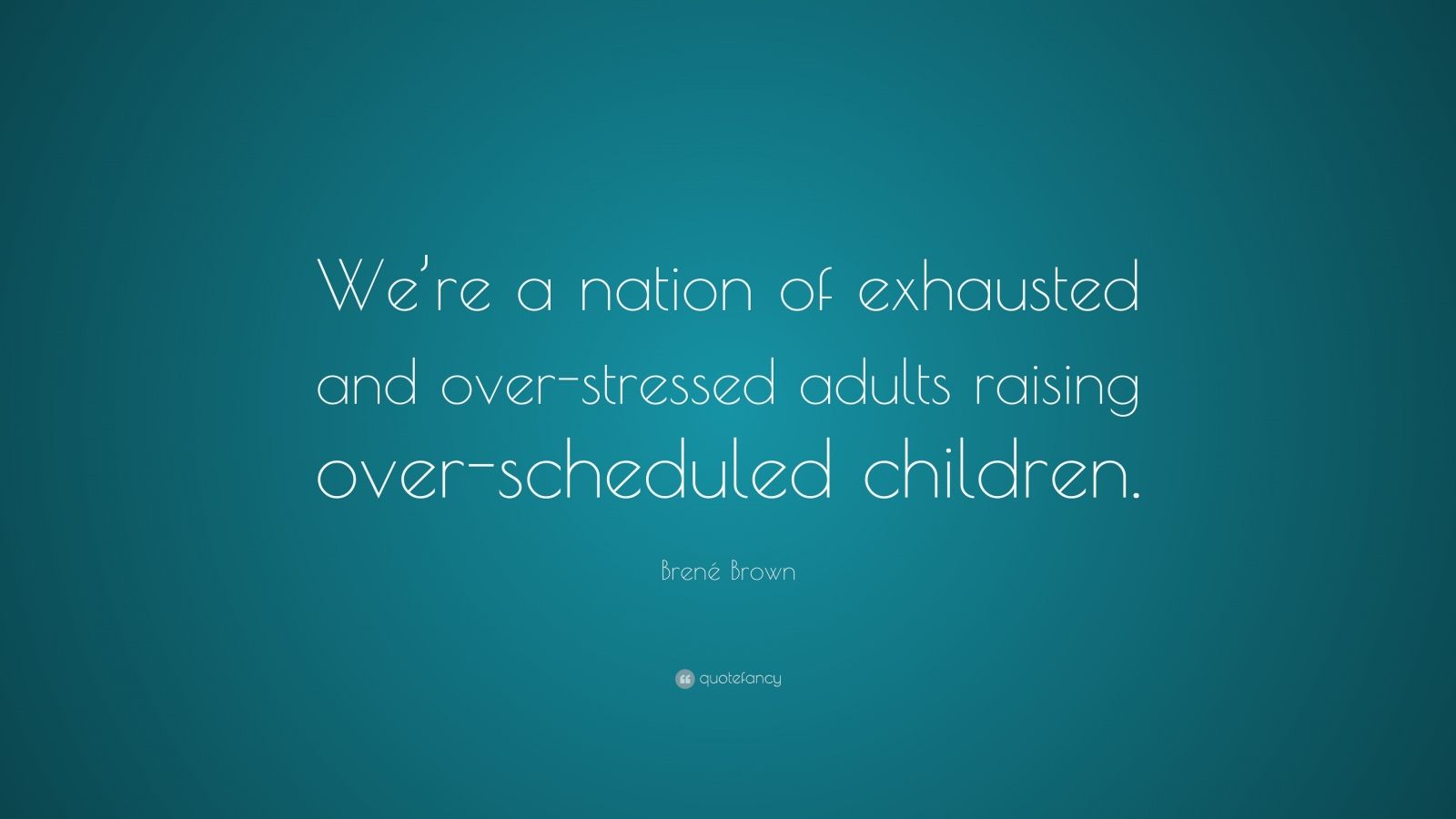 Brené Brown Quote: “We’re a nation of exhausted and over-stressed ...