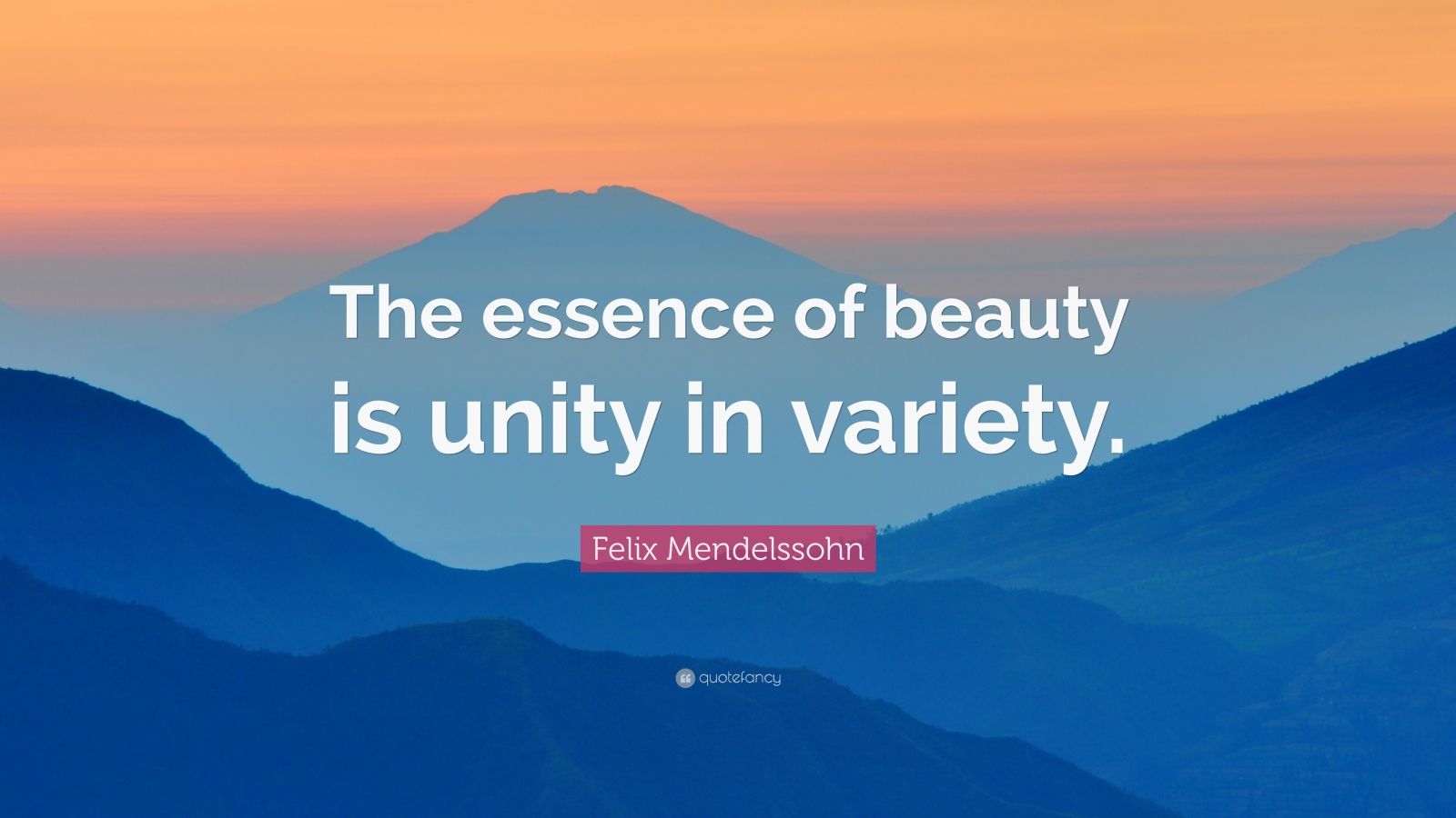 Felix Mendelssohn Quote: “The essence of beauty is unity in variety ...