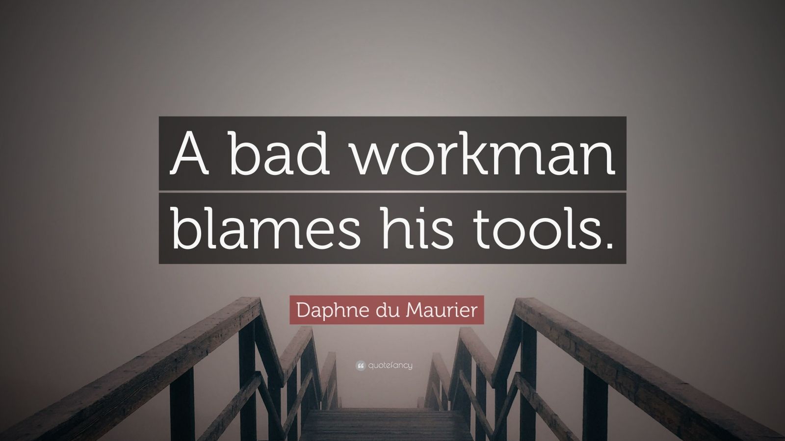 Daphne du Maurier Quote: “A bad workman blames his tools.” (11 ...