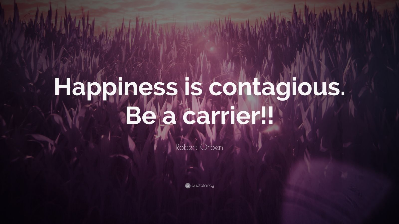 Robert Orben Quote: “Happiness is contagious. Be a carrier!!” (12 ...