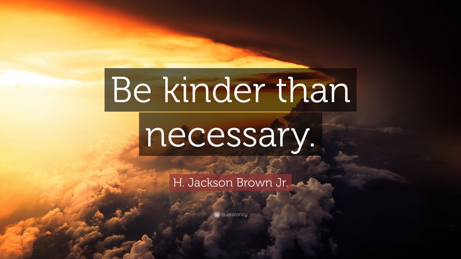 H. Jackson Brown Jr. Quote: “Be kinder than necessary.” (10 wallpapers ...