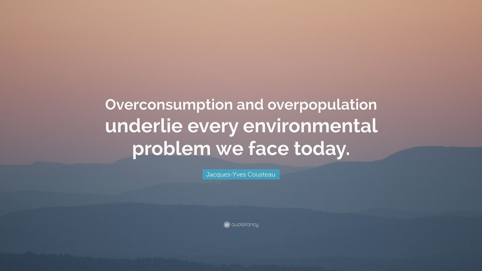 Jacques-Yves Cousteau Quote: “Overconsumption and overpopulation ...