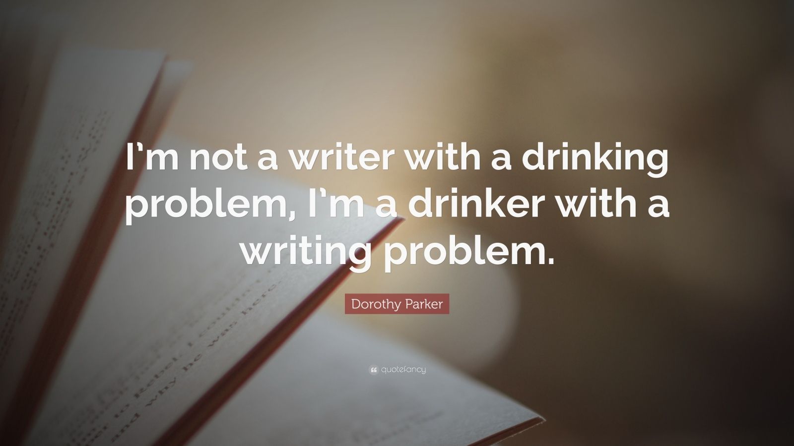 Dorothy Parker Quote: “I’m not a writer with a drinking problem, I’m a ...